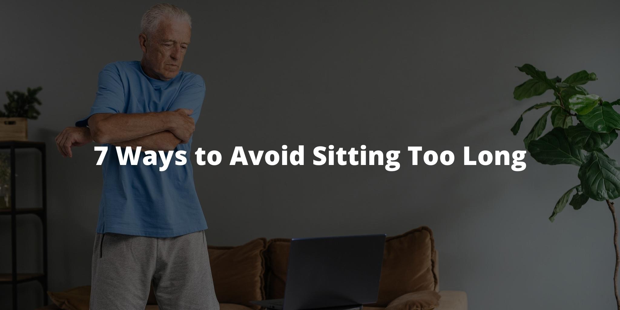 7 Ways to Avoid Sitting Too Long