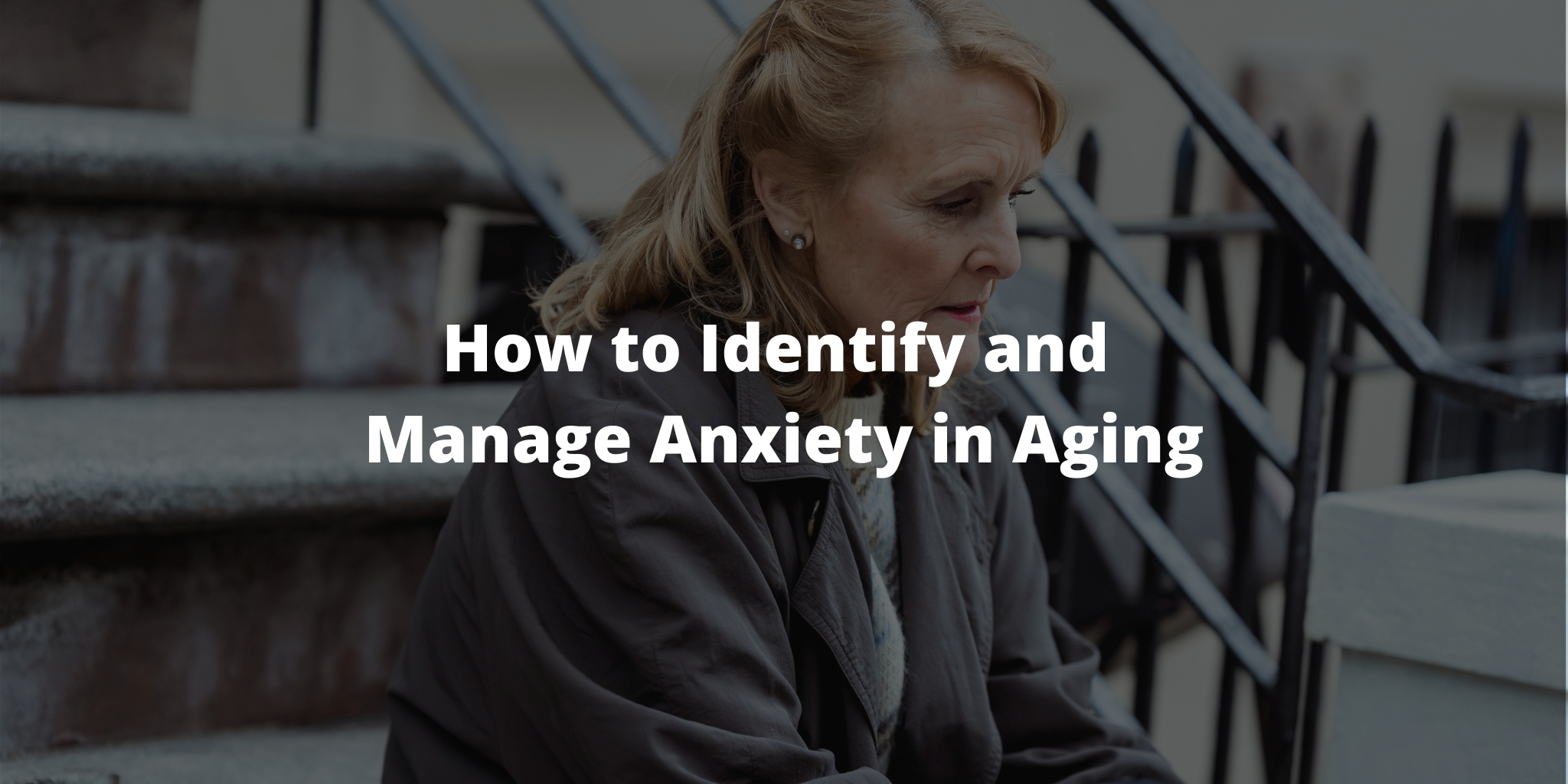 How to Identify and Manage Anxiety in Aging
