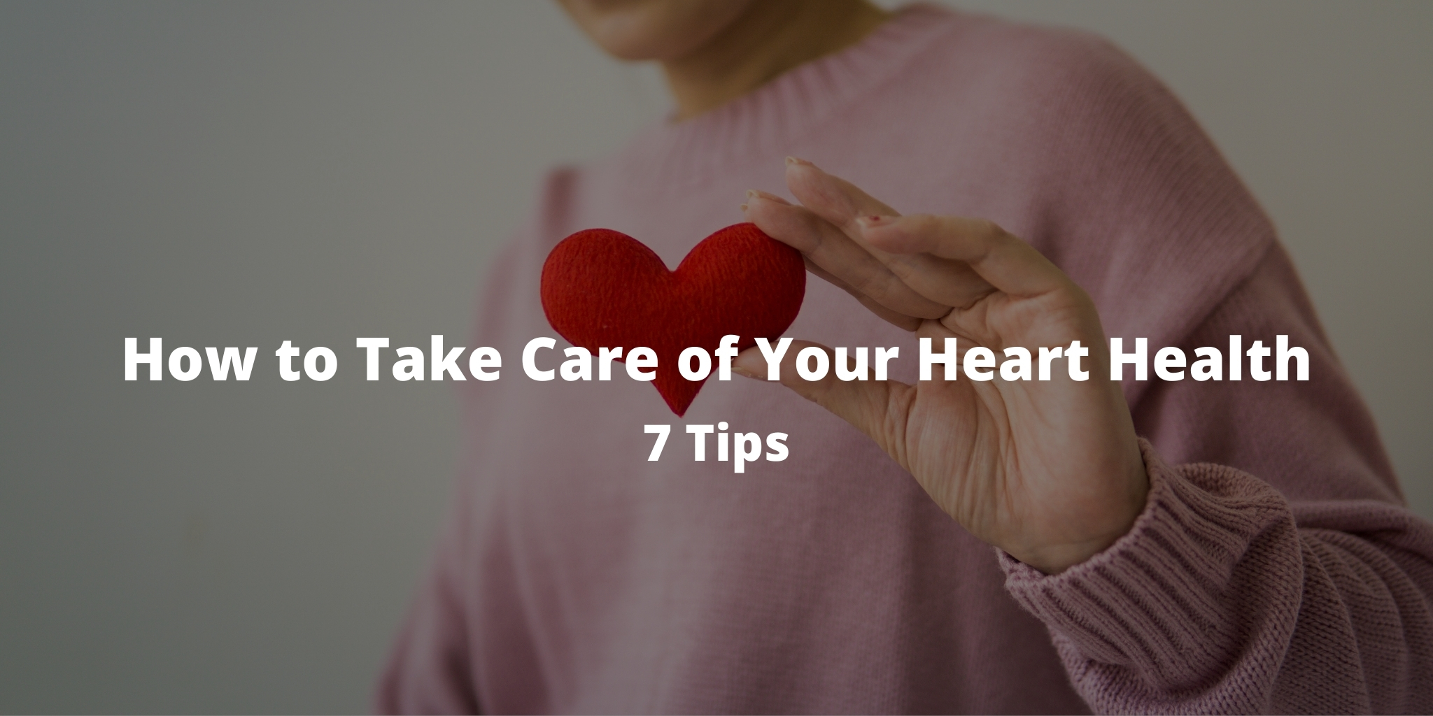 How to Take Care of Your Heart Health: 7 Tips