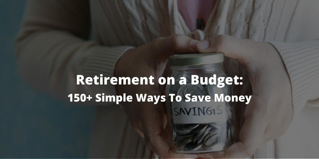 Retirement on a Budget: 150+ Simple Ways To Save Money
